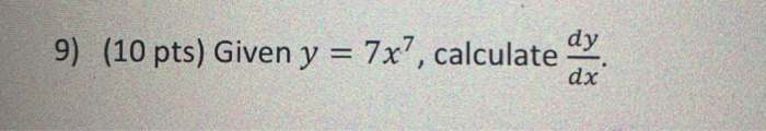 Solved 9) (10 pts) Given y = 7x7, calculate dy dx | Chegg.com