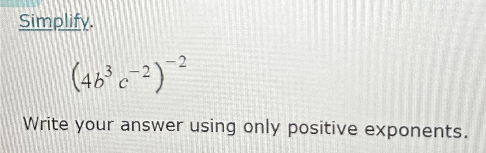 Solved Simplify.(4b3c-2)-2Write your answer using only | Chegg.com