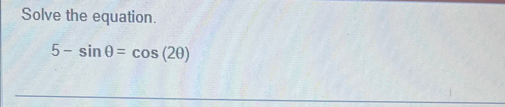 Solved Solve the equation.5-sinθ=cos(2θ) | Chegg.com