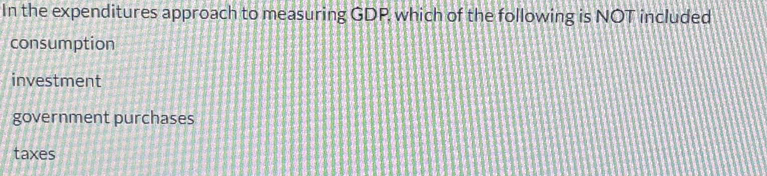 Solved In the expenditures approach to measuring GDP which | Chegg.com
