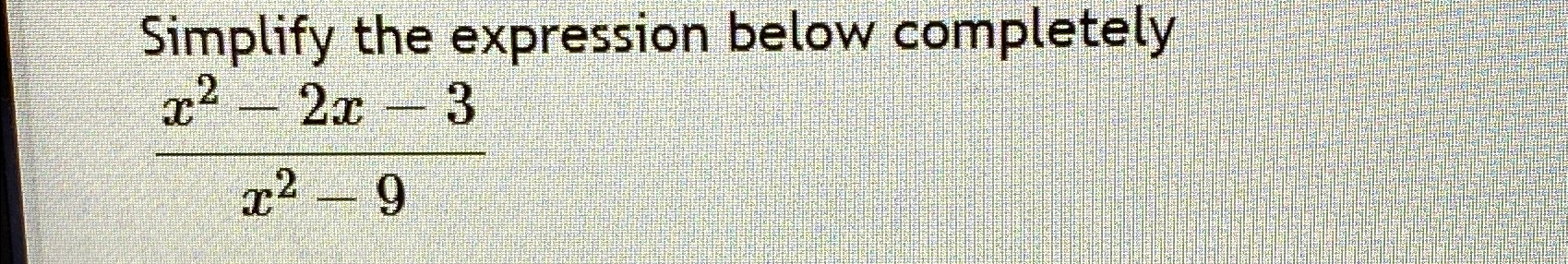 Solved Simplify the expression below completelyx2-2x-3x2-9 | Chegg.com