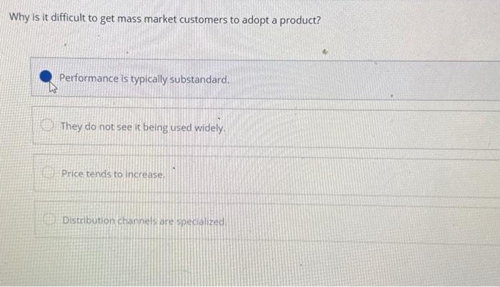 Solved Why is it difficult to get mass market customers to | Chegg.com