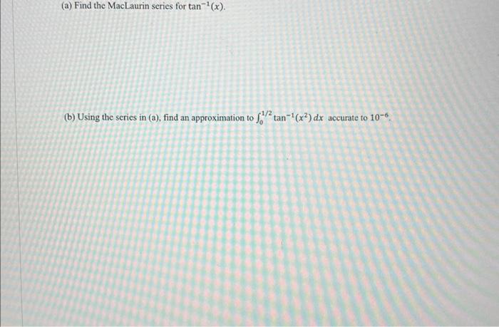 Solved (a) Find the MacLaurin series for tan−1(x). (b) Using | Chegg.com
