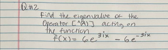 Solved Find the eigenvalue of the Operator [∧(A)] acting on | Chegg.com