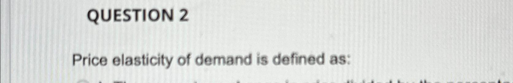 Solved Price elasticity of demand is defined as: | Chegg.com