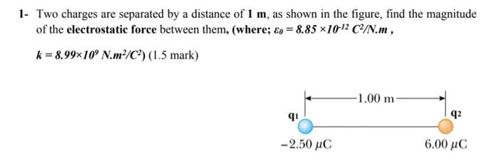 1- Two charges are separated by a distance of 1 m, as | Chegg.com
