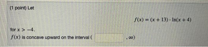 (1 point) Let f(x)=(x+13)⋅ln(x+4) for x>−4. f(x) is | Chegg.com