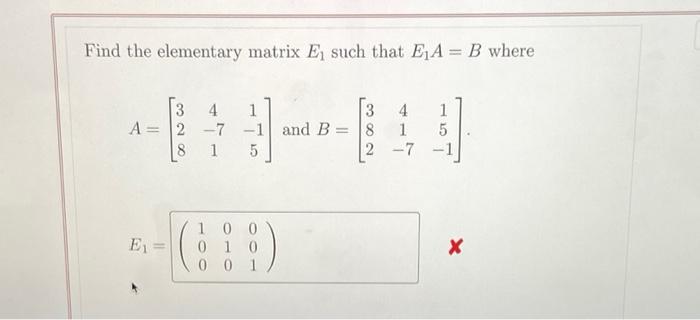 Solved Find the elementary matrix E1 such that E1A=B where | Chegg.com