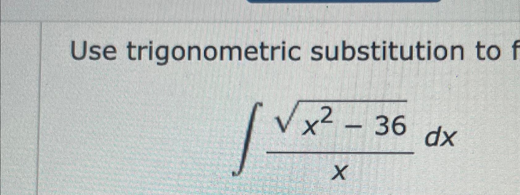 Solved Use trigonometric substitution to∫﻿﻿x2-362xdx | Chegg.com