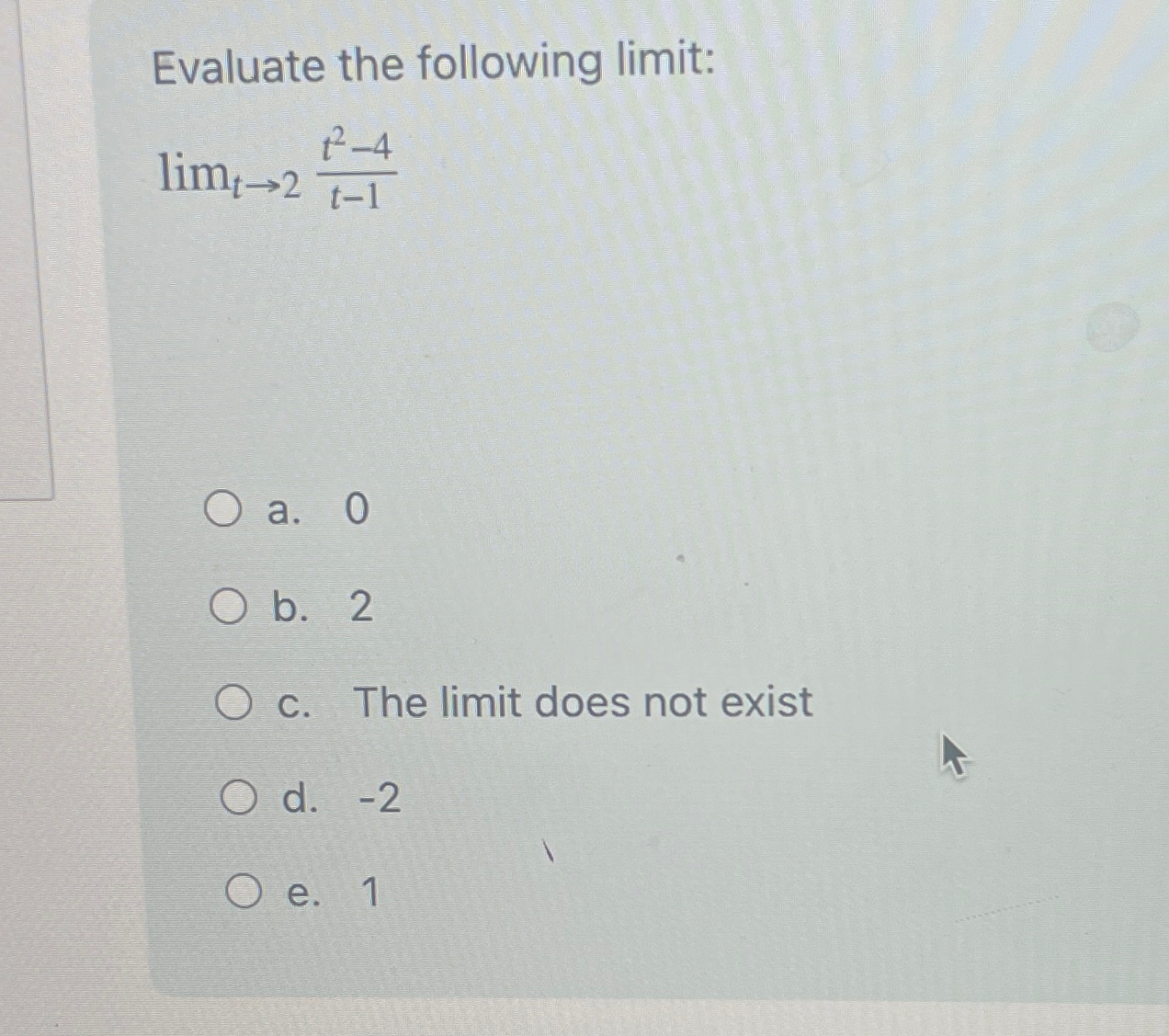 Solved Evaluate the following limit:limt→2t2-4t-1a. 0b. 2c. | Chegg.com