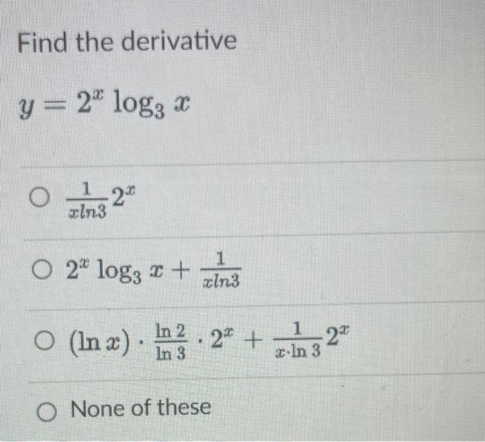 Solved Find the derivative y = 2* log3 x 1 xln3 -2* O 2 log3 | Chegg.com
