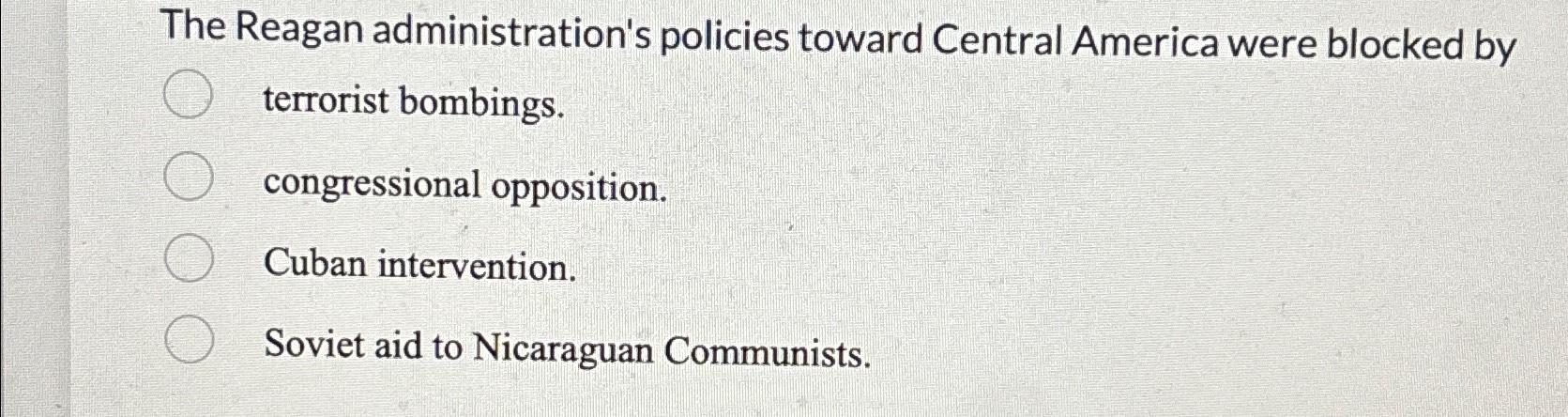 The Reagan administration's policies toward Central | Chegg.com