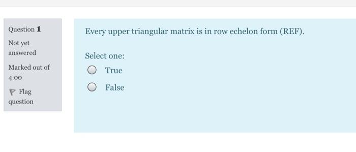 Solved Every upper triangular matrix is in row echelon form | Chegg.com