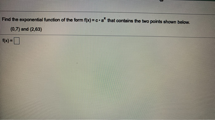 Solved Find the exponential function of the form f(x)=c•a* | Chegg.com