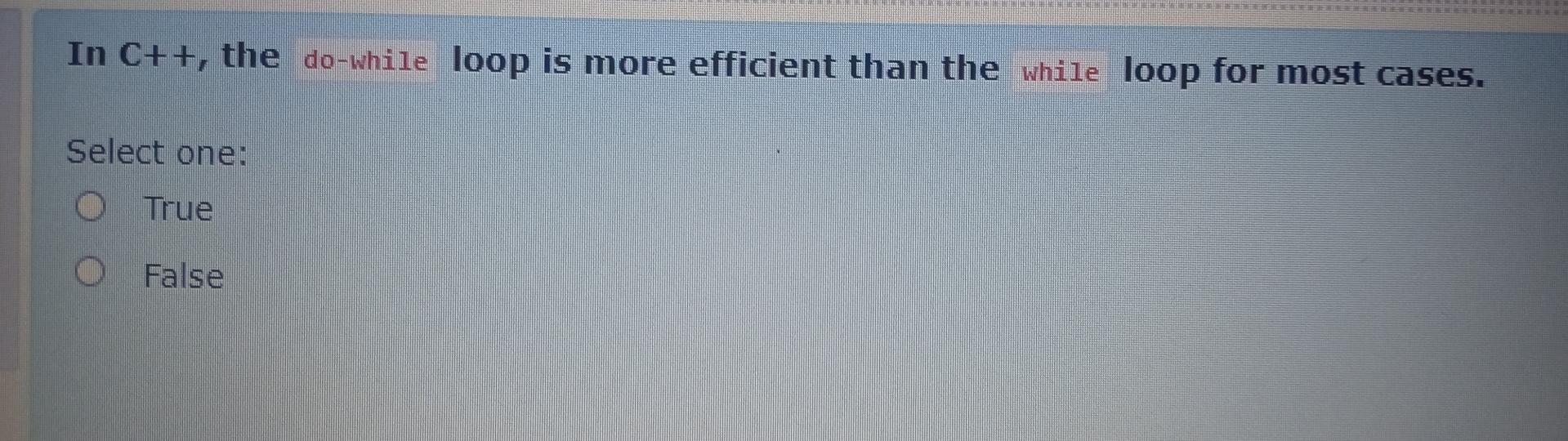 Solved In C++, ﻿the do-while loop is more efficient than the | Chegg.com