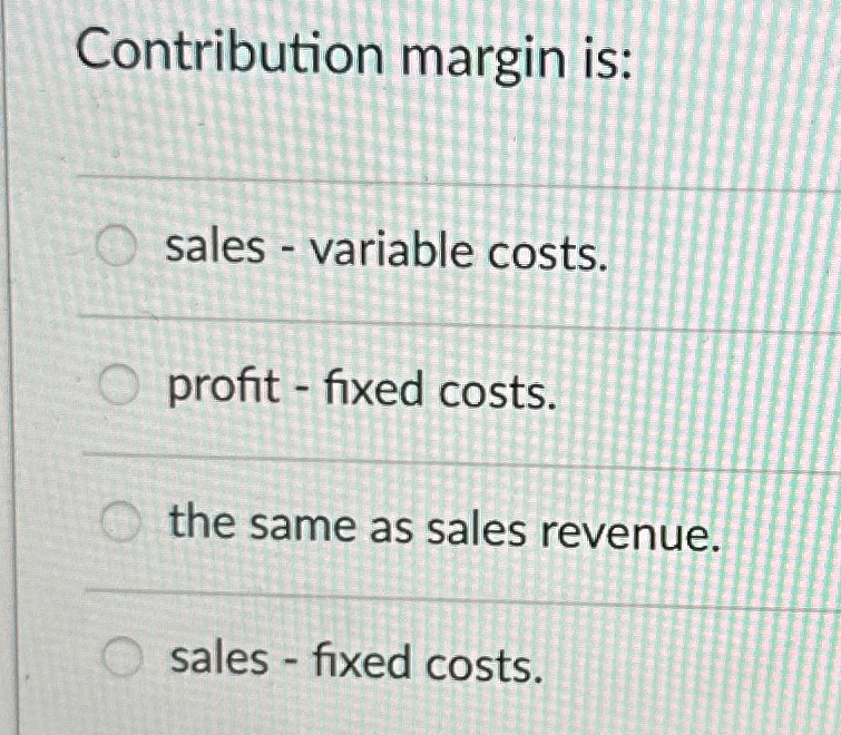 Solved Contribution margin is:sales - ﻿variable costs.profit | Chegg.com
