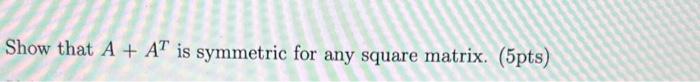 Solved Show that A+AT is symmetric for any square matrix. | Chegg.com