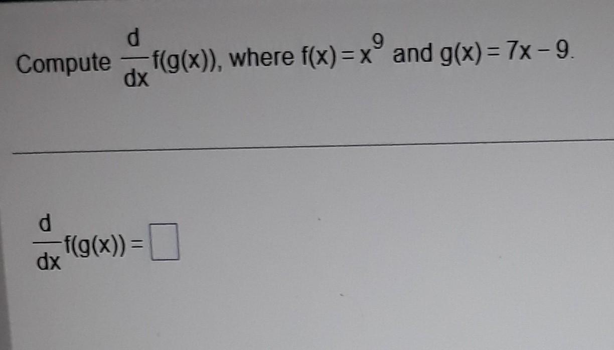 Solved Compute dxdf(g(x)), where f(x)=x9 and g(x)=7x−9 | Chegg.com