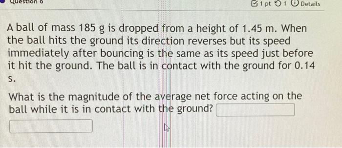 Solved Question 6 1 pt 91 Details A ball of mass 185 g is | Chegg.com Solved Question 6 1 pt 91 Details A ball of mass 185 g is | Chegg.com