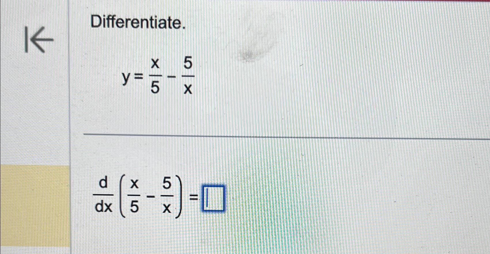 Solved Differentiate.y=x5-5xddx(x5-5x)= | Chegg.com