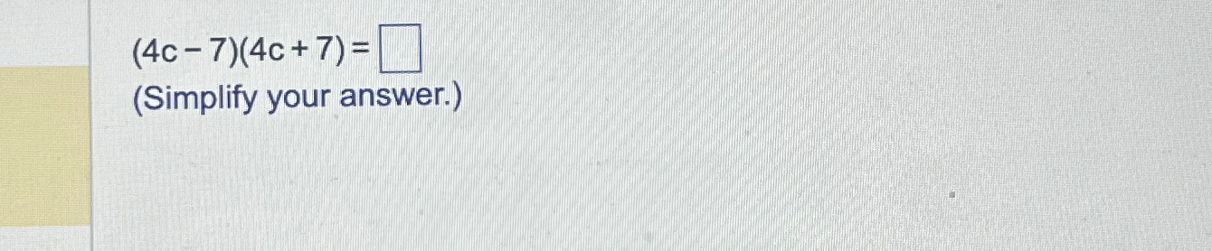 Solved (4c-7)(4c+7)=(Simplify your answer.) | Chegg.com