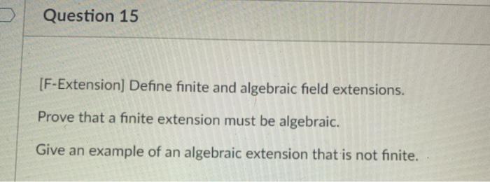 Solved Question 15 [F-Extension] Define finite and algebraic | Chegg.com
