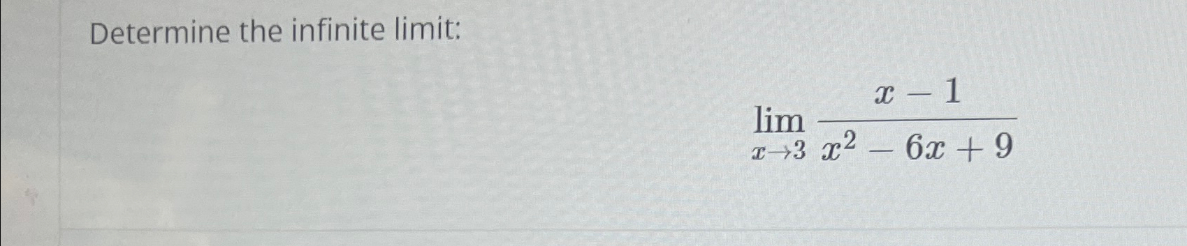 Solved Determine the infinite limit:limx→3x-1x2-6x+9 | Chegg.com