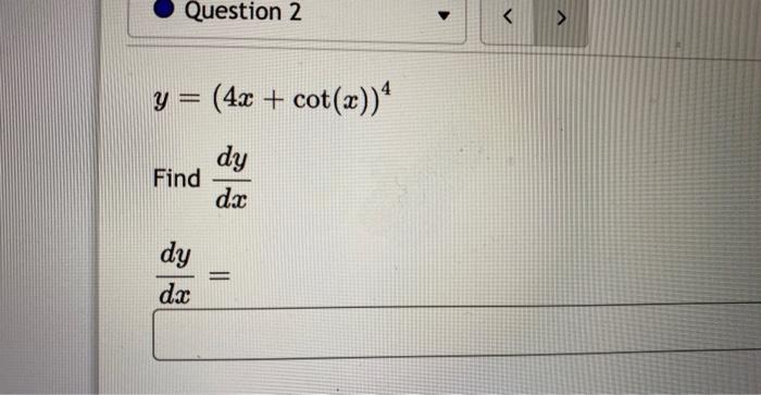 Solved y=(4x+cot(x))4 Find dxdy dxdy= | Chegg.com