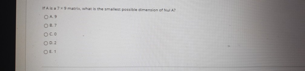 Solved If A is a 7 x 9 matrix, what is the smallest possible | Chegg.com