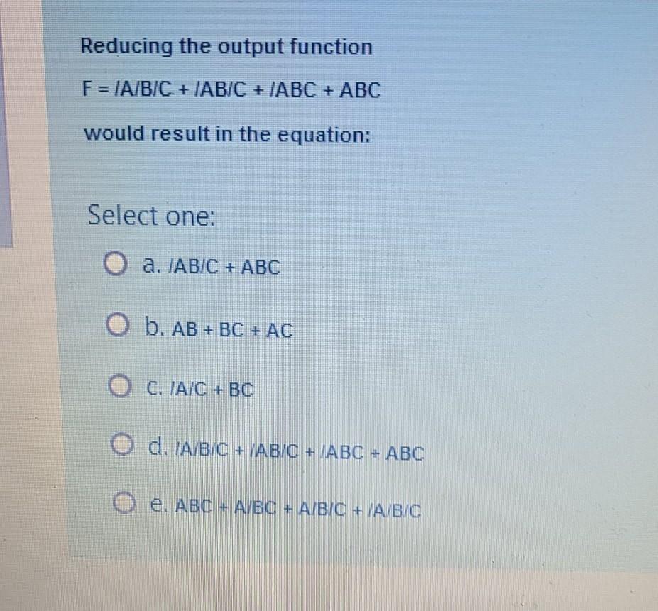 Solved Reducing the output function F = IA/B/C + /AB/C + | Chegg.com