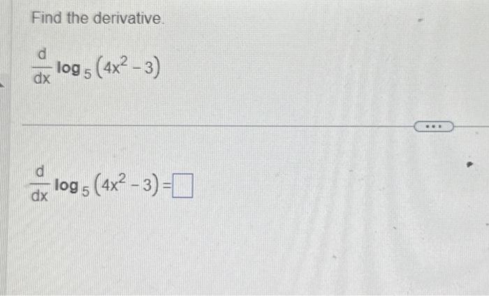 Solved Find the derivative. dx d dx log 10g 5 (4x2 - 3) log | Chegg.com