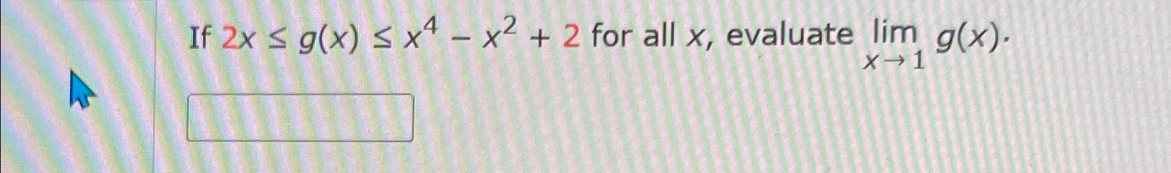 Solved If 2x≤g(x)≤x4-x2+2 ﻿for all x, ﻿evaluate limx→1g(x) | Chegg.com