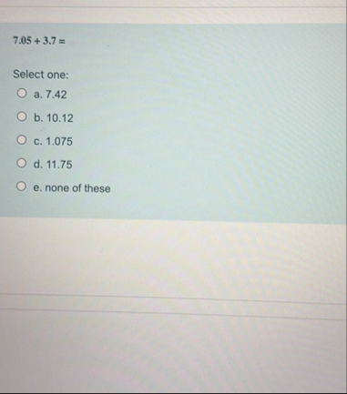 Solved 7.05 3.7=Select one:\geoquad a. 7.42\geoquad | Chegg.com