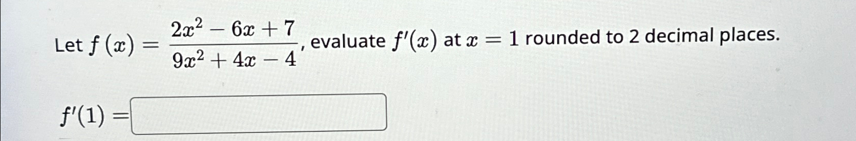 Solved Let f(x)=2x2-6x+79x2+4x-4, ﻿evaluate f'(x) ﻿at x=1 | Chegg.com