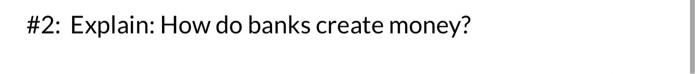 Solved \#2: Explain: How do banks create money? | Chegg.com