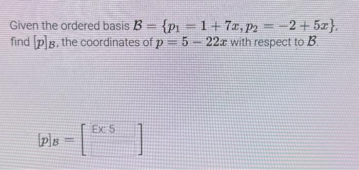 Solved Given the ordered basis B={p1=1+7x,p2=−2+5x}. find | Chegg.com