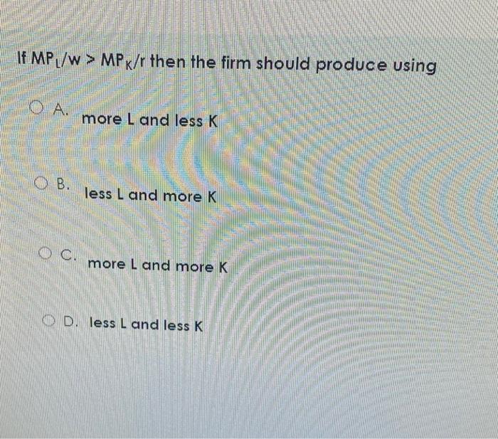 Solved If MP/w > MPk/r then the firm should produce using Ο | Chegg.com
