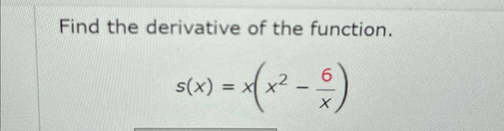 Solved Find the derivative of the function.s(x)=x(x2-6x) | Chegg.com