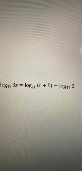 Solved log 11 3x = log11 (x + 5) – log 11 2 | Chegg.com