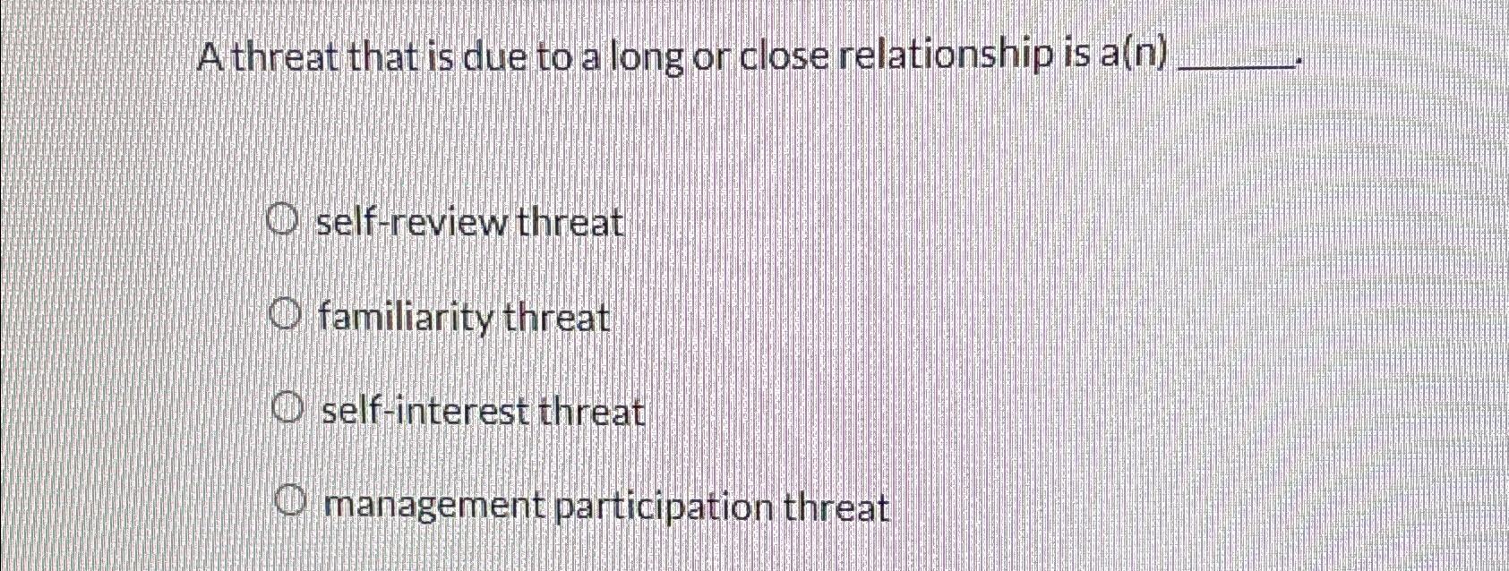Solved A threat that is due to a long or close relationship | Chegg.com