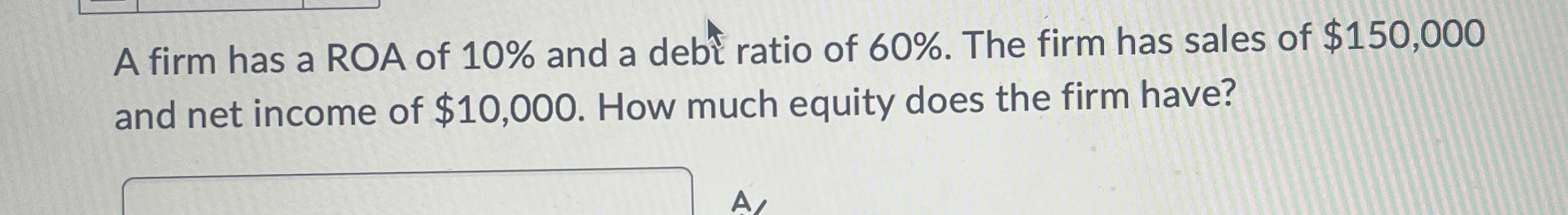 Solved A firm has a ROA of 10% ﻿and a debt ratio of 60%. | Chegg.com
