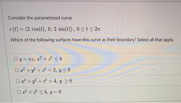 Solved Consider the parametrized curve c(t) = (2 cos(t), 0, | Chegg.com
