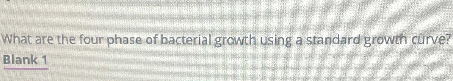 Solved What are the four phase of bacterial growth using a | Chegg.com