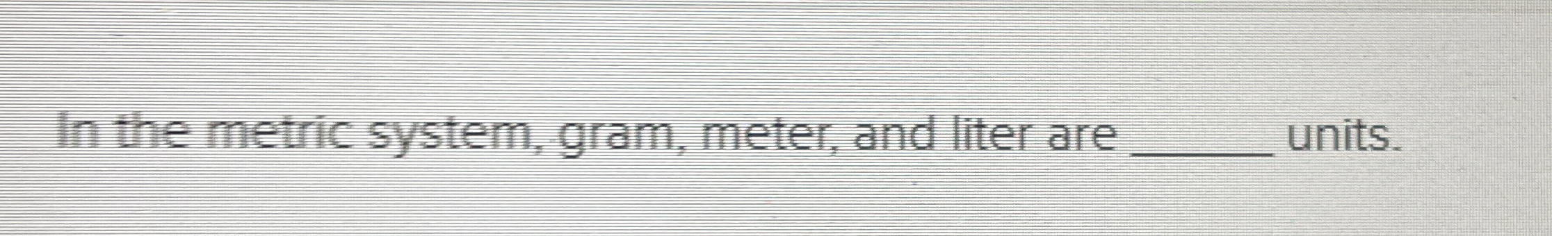 Solved In the metric system, gram, meter, and liter | Chegg.com