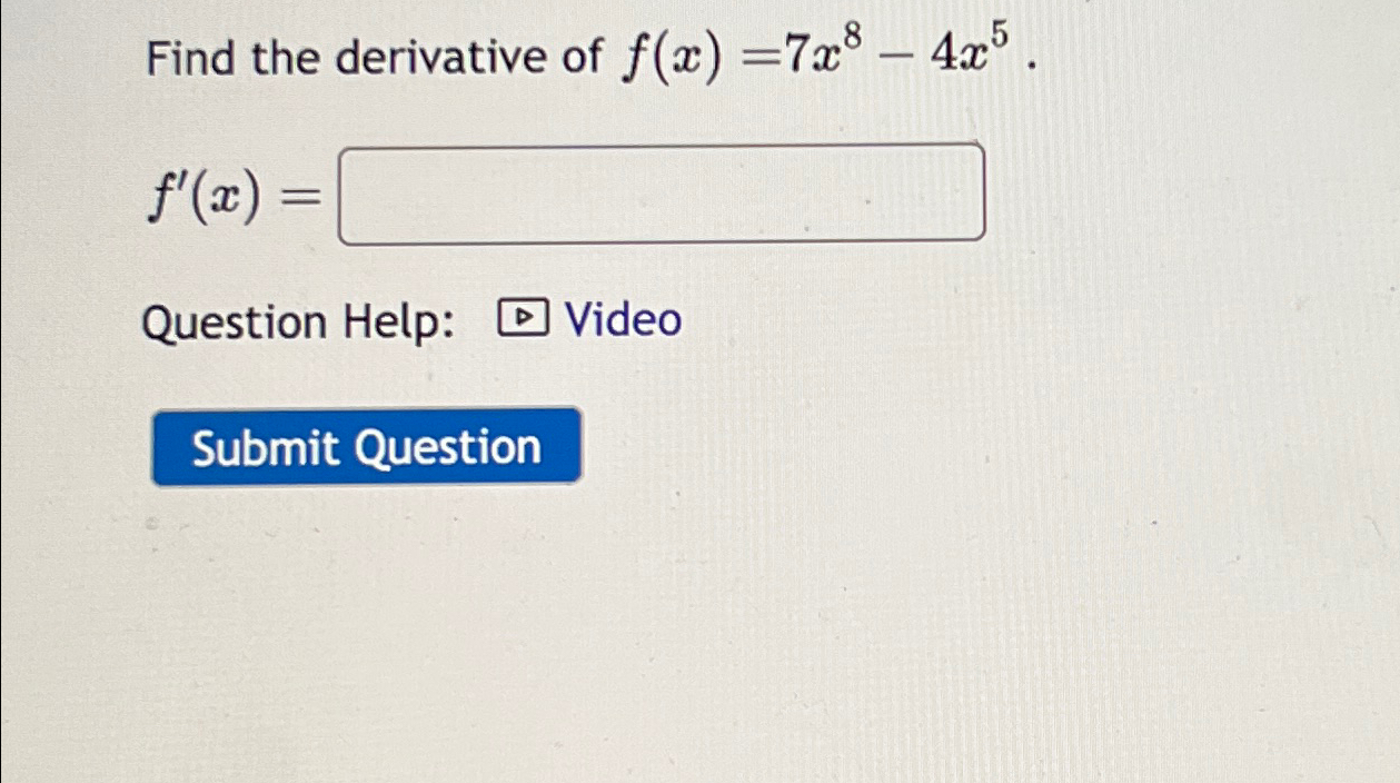 Solved Find the derivative of f(x)=7x8-4x5.f'(x)=Question | Chegg.com