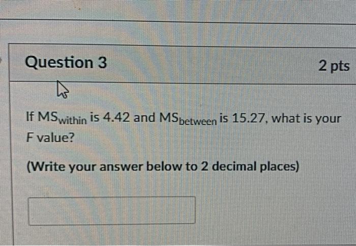 Solved Question 3 2 pts If MS within is 4.42 and MSbetween | Chegg.com