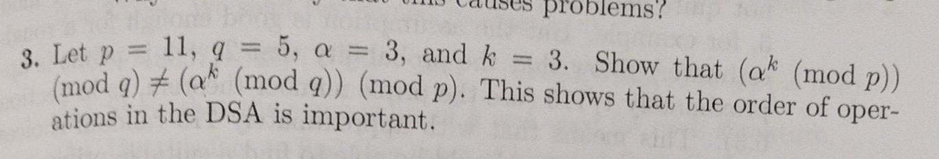 Solved 3. Let p=11,q=5,α=3, and k=3. Show that (αk(modp)) | Chegg.com