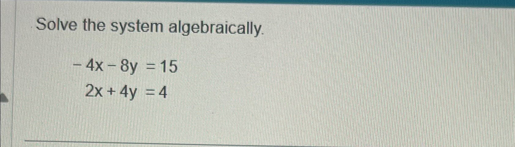 Solved Solve the system algebraically.-4x-8y=152x+4y=4 | Chegg.com