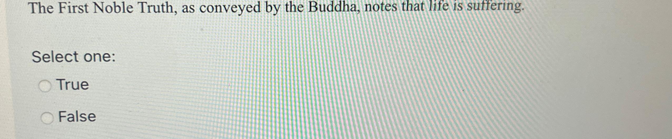 Solved The First Noble Truth, as conveyed by the Buddha, | Chegg.com