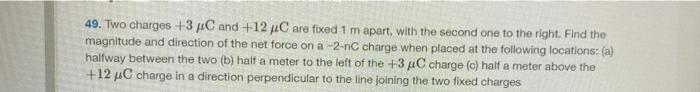 Solved 49. Two charges +3μC and +12μC are fixed 1 m apart, | Chegg.com